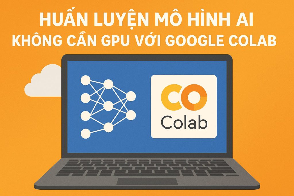 Huấn luyện mô hình AI không cần GPU với Google Colab